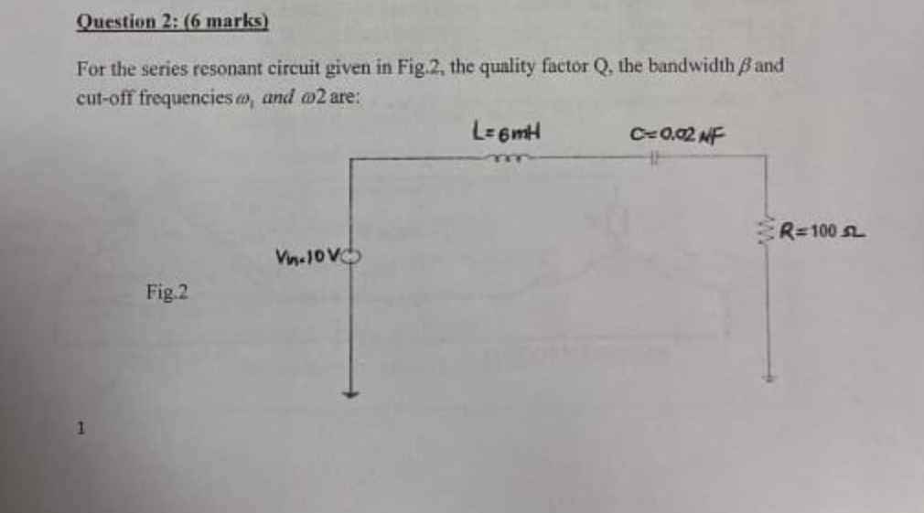 Solved For the series resonant circuit given in Fig.2, the | Chegg.com