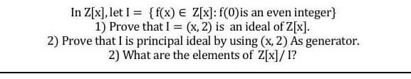 Solved In Z[x], let I={f(x)∈Z[x]:f(0) is an even integer } | Chegg.com