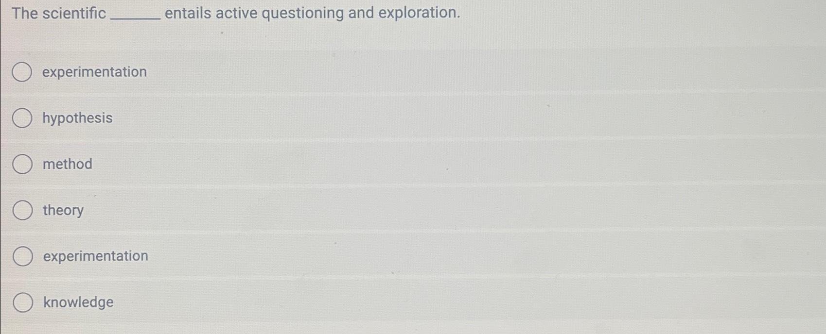 Solved The scientific entails active questioning and | Chegg.com