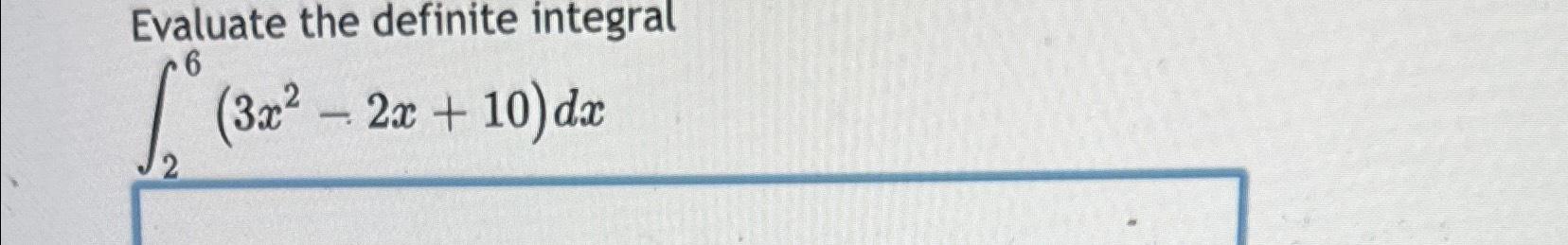 Solved Evaluate the definite integral∫26(3x2-2x+10)dx | Chegg.com