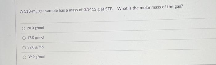 Solved A 113-mL gas sample has a mass of 0.1413 g at STP. | Chegg.com