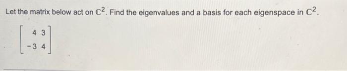 Solved Let the matrix below act on C². Find the eigenvalues | Chegg.com