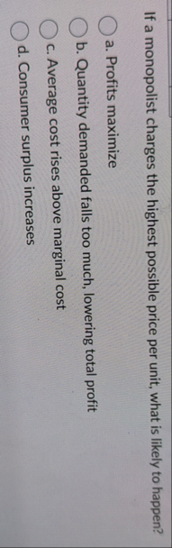 Solved If a monopolist charges the highest possible price | Chegg.com