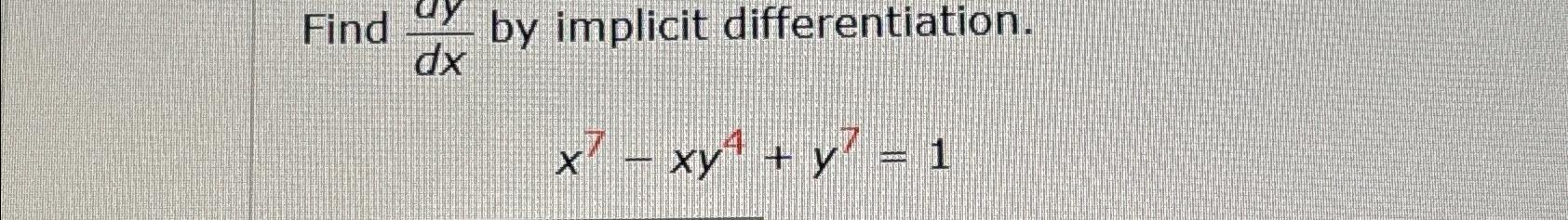 Solved Find dydx ﻿by implicit differentiation.x7-xy4+y7=1 | Chegg.com