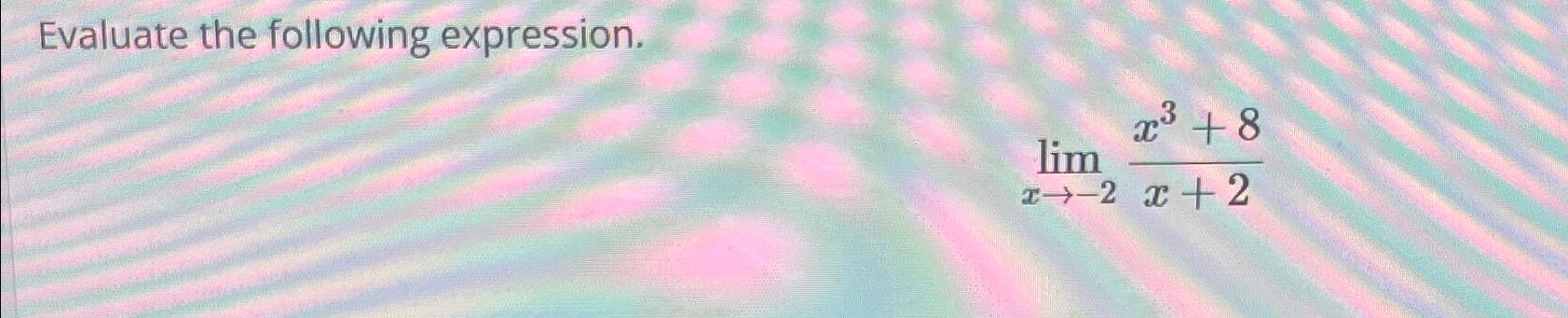 Solved Evaluate the following expression.limx→-2x3+8x+2 | Chegg.com