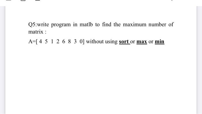 Solved Q5:write program in matlb to find the maximum number | Chegg.com