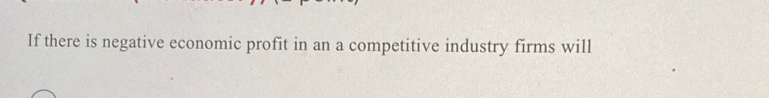 Solved If there is negative economic profit in an a | Chegg.com