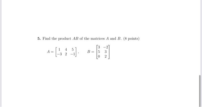 Solved 5. Find the product AB of the matrices A and B. (8 | Chegg.com