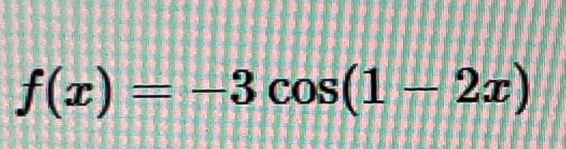 Solved Find the derivative f(x)=-3cos(1-2x) | Chegg.com