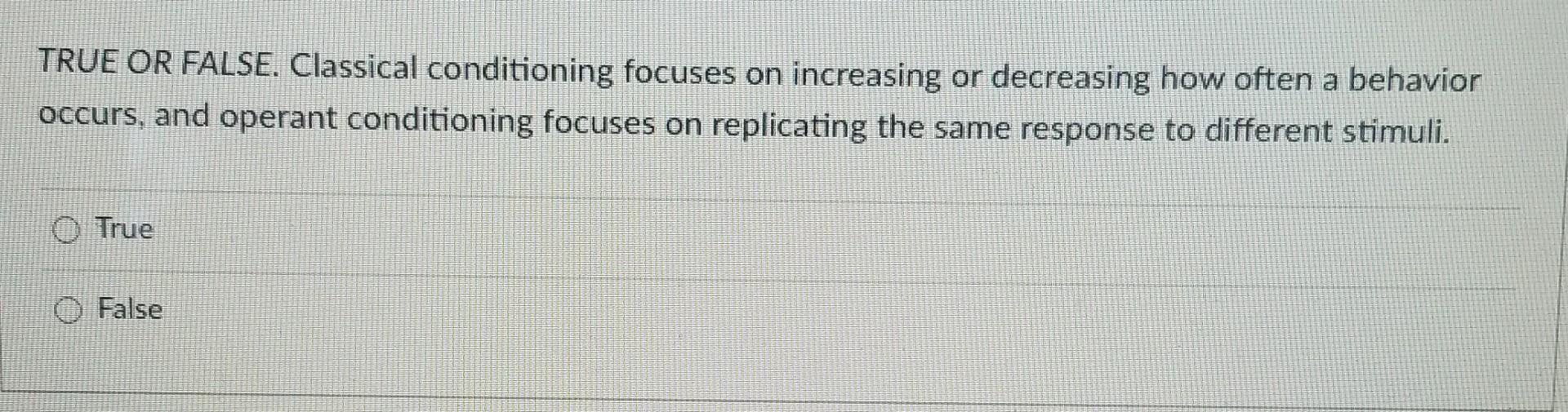 Solved TRUE OR FALSE. Classical conditioning focuses on | Chegg.com