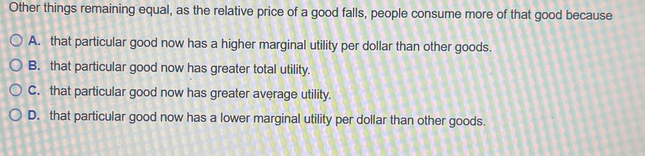 Solved ther things remaining equal, as the relative price of | Chegg.com