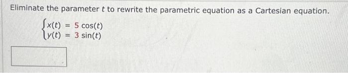 Solved Eliminate the parameter t to rewrite the parametric | Chegg.com