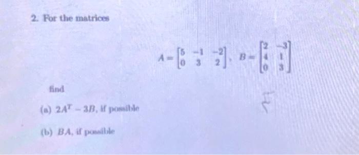Solved 2. For the matrices A=[50−13−22],B=⎣⎡240−313⎦⎤ find | Chegg.com