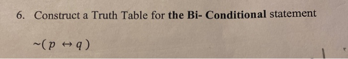 Solved 6. Construct a Truth Table for the Bi-Conditional | Chegg.com