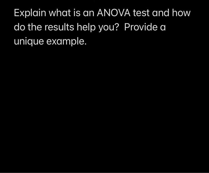 Solved Explain what is an ANOVA test and how do the results | Chegg.com