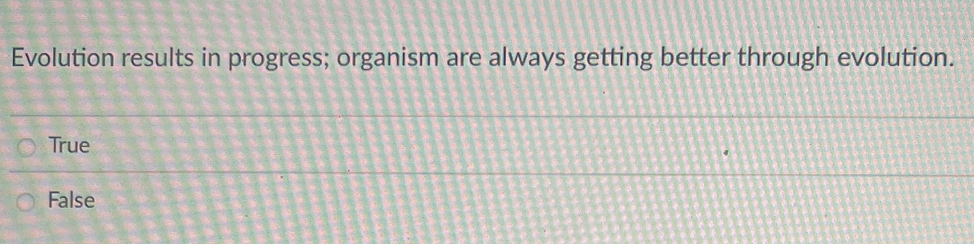 Solved Evolution results in progress; organism are always | Chegg.com