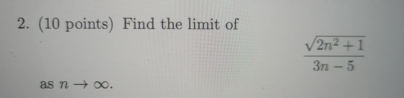 Solved 2. (10 points) Find the limit of (2n2+1 3n - 5 as n - | Chegg.com