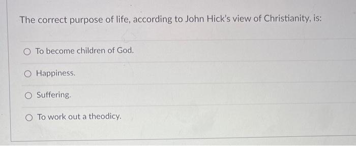 The correct purpose of life, according to John Hick's | Chegg.com