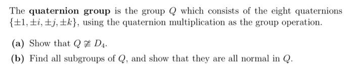 Solved The quaternion group is the group Q which consists of | Chegg.com