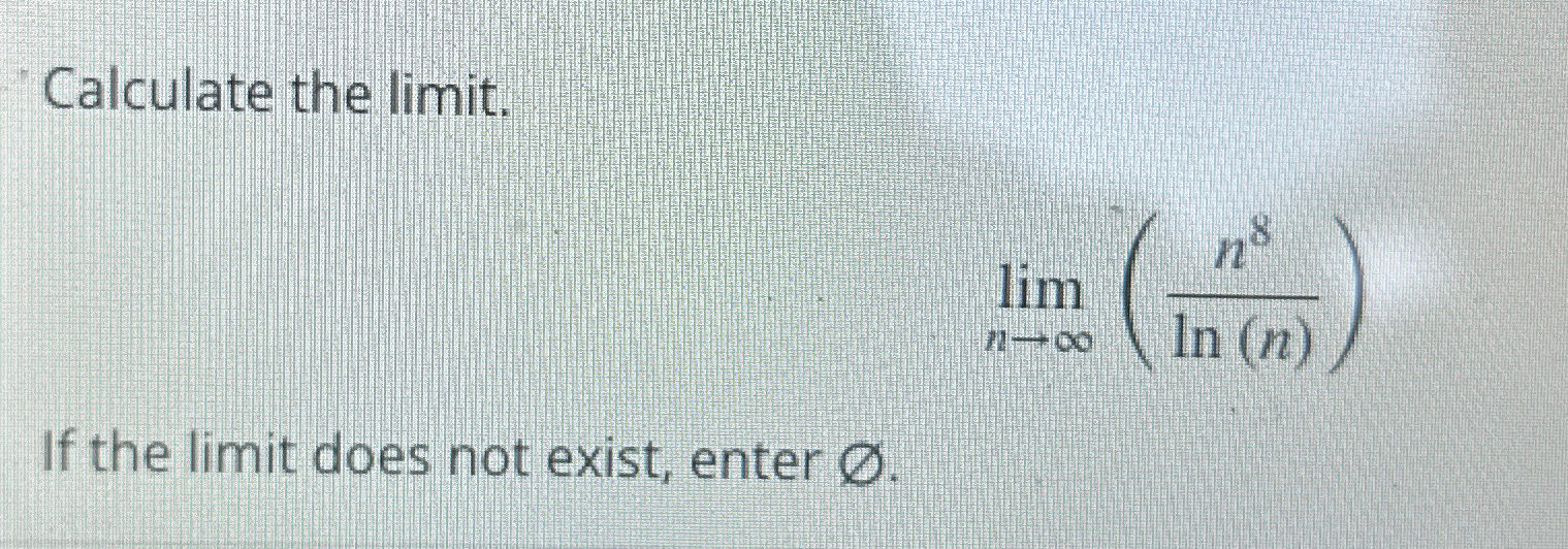 Solved Calculate the limit.limn→∞(n8ln(n))If the limit does | Chegg.com