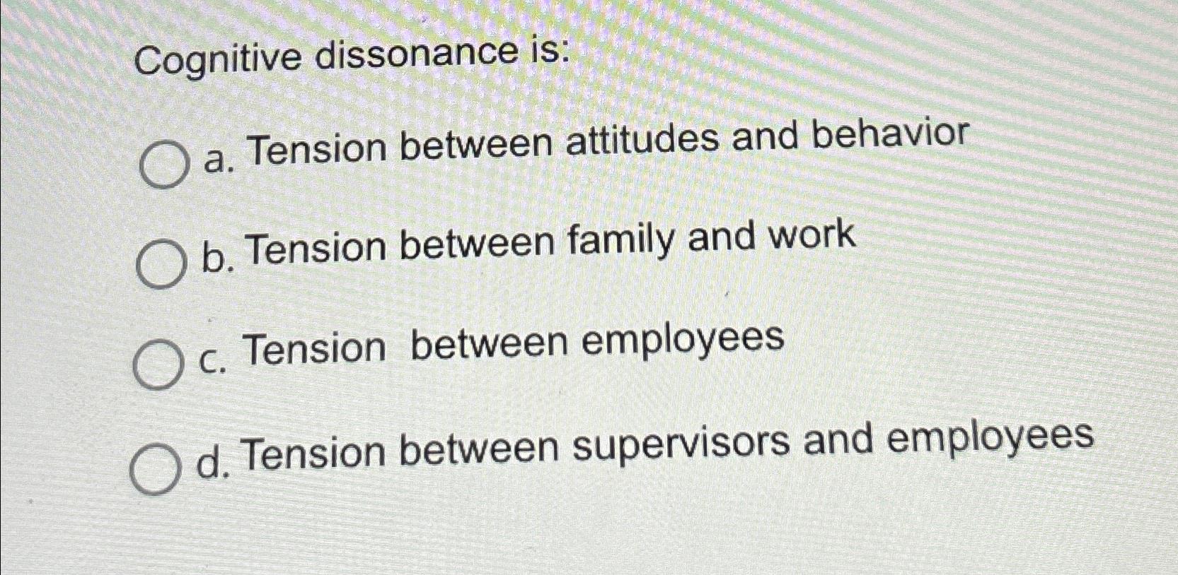 Solved Cognitive dissonance is:a. ﻿Tension between attitudes | Chegg.com