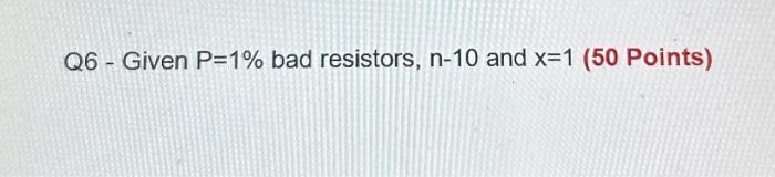 Solved Q6 - Given P=1% bad resistors, n−10 and x=1 (50 | Chegg.com