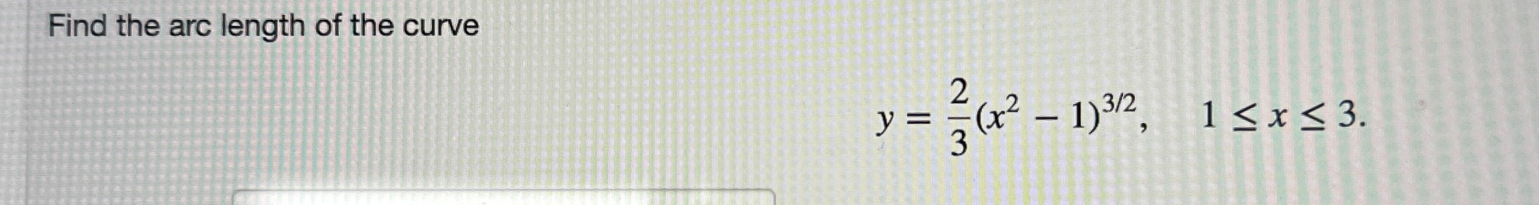 Solved Find the arc length of the curvey=23(x2-1)32,1≤x≤3 | Chegg.com