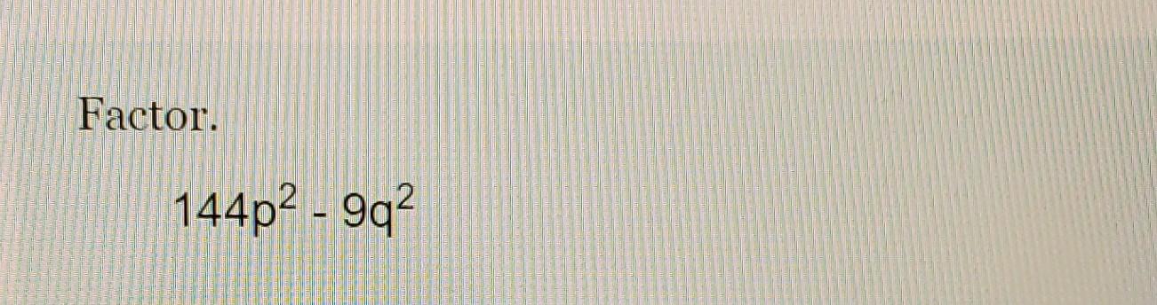 Solved Factor. 144p2−9q2 | Chegg.com