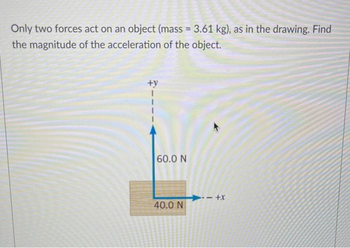 Solved Only Two Forces Act On An Object Mass 3 61 Kg As