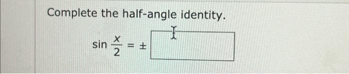 Solved Complete the half-angle identity. sin2x=± | Chegg.com