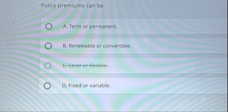 Solved Policy premiums can beA. ﻿Term or permanent.B. | Chegg.com