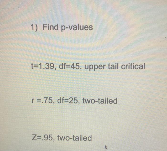 Solved 1) Find p-values t=1.39,df=45, upper tail critical | Chegg.com