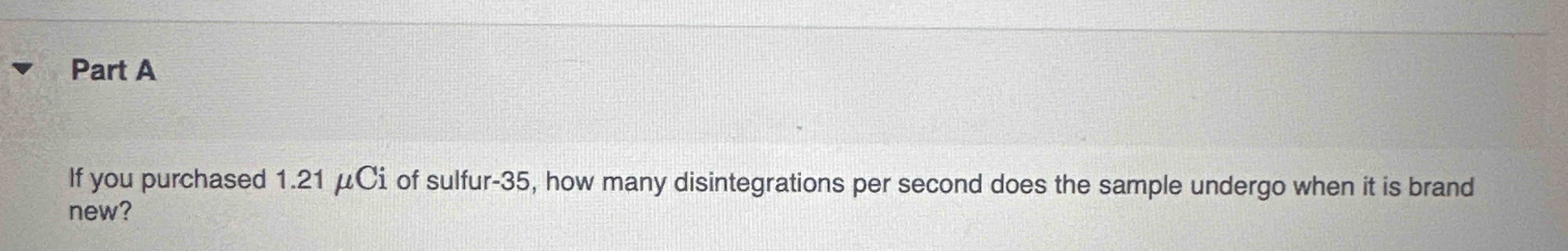 Solved Part AIf ﻿you purchased 1.21μCi of ﻿sulfur-35, ﻿how | Chegg.com