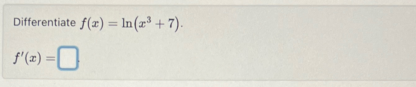 Solved Differentiate f(x)=ln(x3+7).f'(x)= | Chegg.com