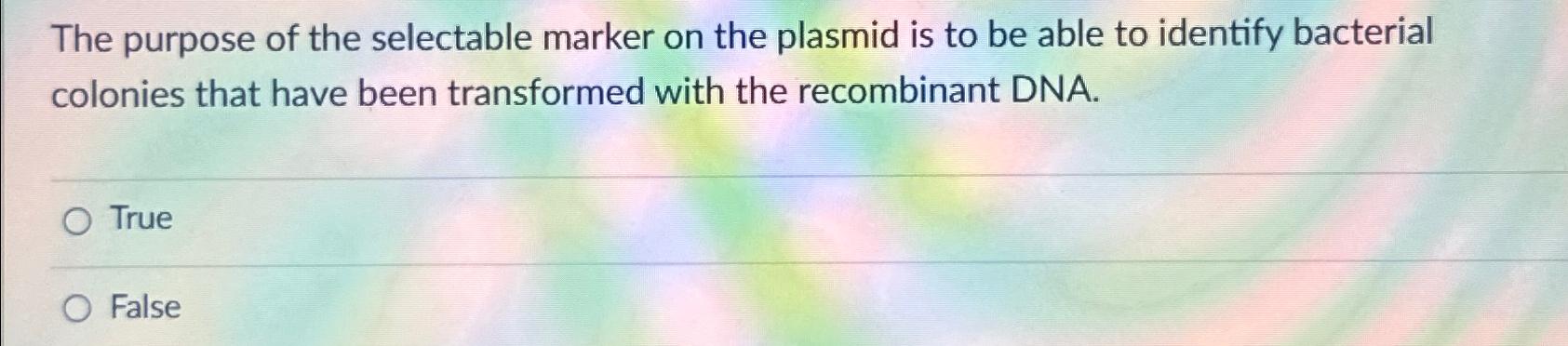 Solved The purpose of the selectable marker on the plasmid | Chegg.com