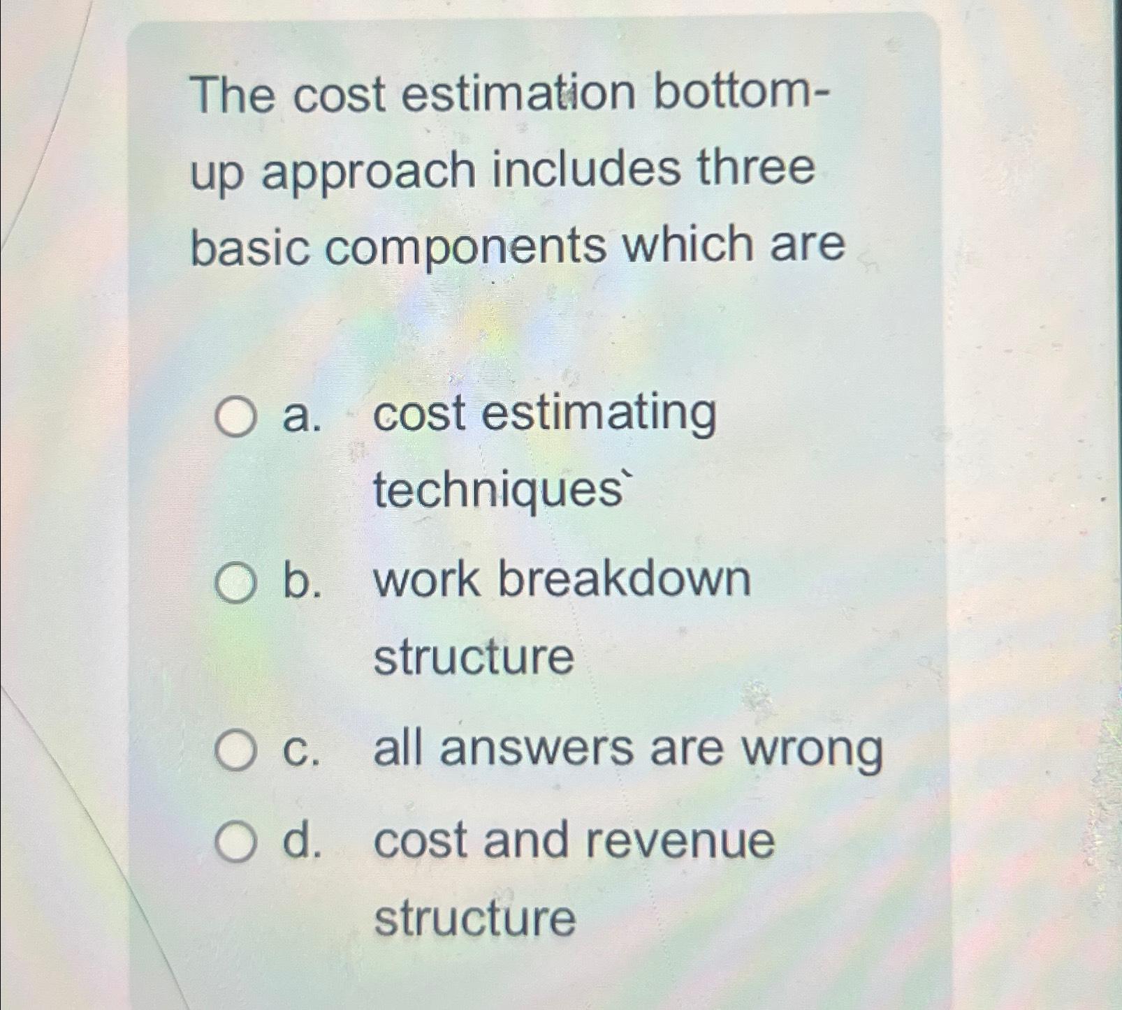 Solved The cost estimation bottomup approach includes three | Chegg.com