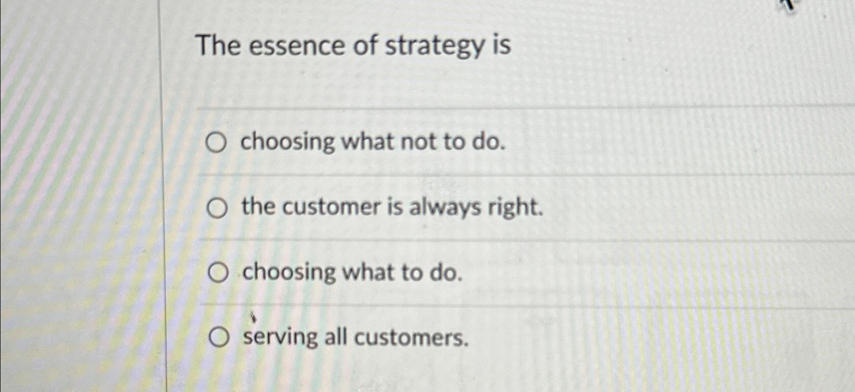Solved The essence of strategy ischoosing what not to do.the | Chegg.com