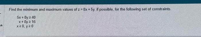 Solved Find the minimum and maximum values of z= 8x + 5y, if | Chegg.com