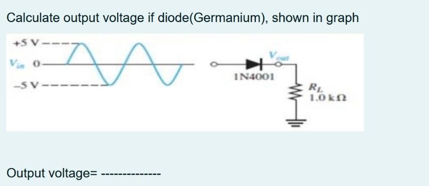 Solved Calculate output voltage if diode(Germanium), shown | Chegg.com