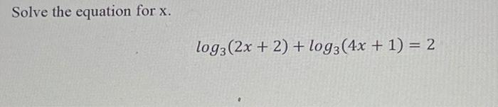 Solved Solve the equation for x. log3(2x + 2) + log3(4x + 1) | Chegg.com