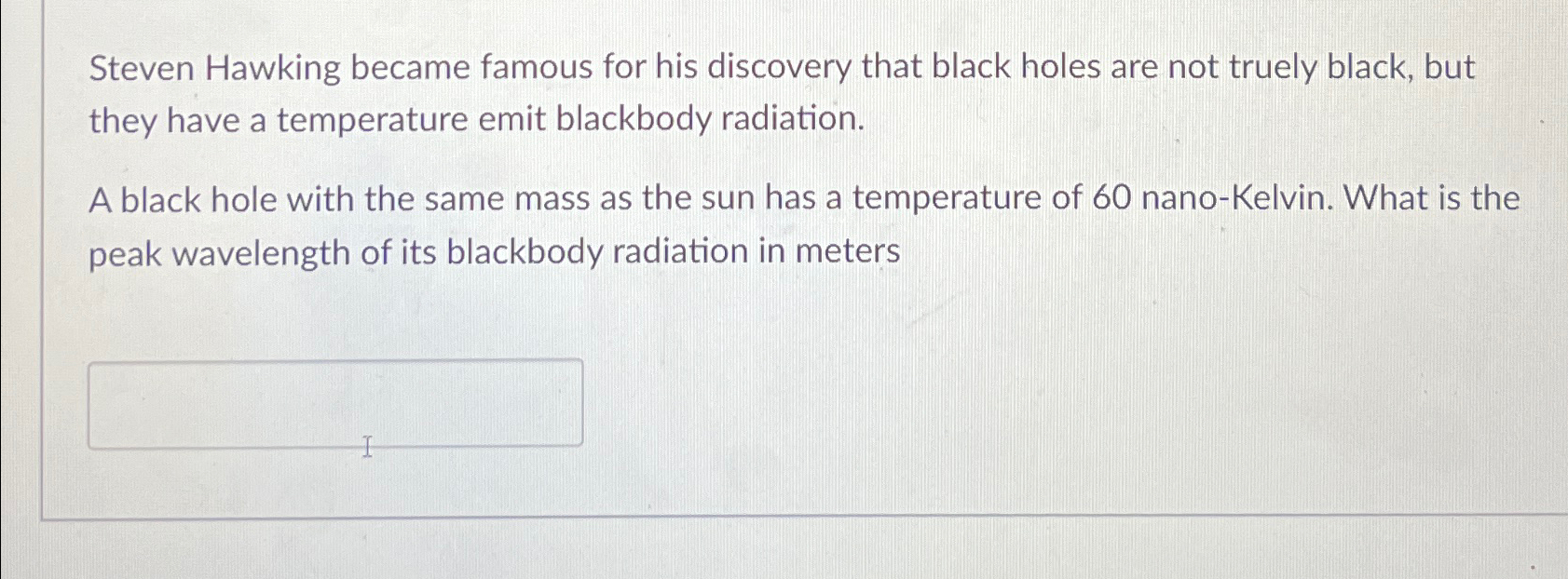 Solved Steven Hawking became famous for his discovery that | Chegg.com