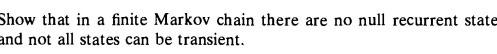 Solved Show that in a finite Markov chain there are no null | Chegg.com