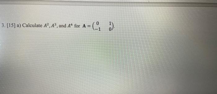Solved 3. [15] a) Calculate A2, A3, and A4 for A= A = (, 5) | Chegg.com