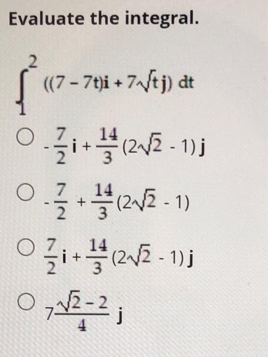 Solved Evaluate the integral. ((7 - 7t)i + 7/tj) dt O | Chegg.com