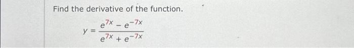 Solved Find the derivative of the function. e7x - e-7x e7x + | Chegg.com