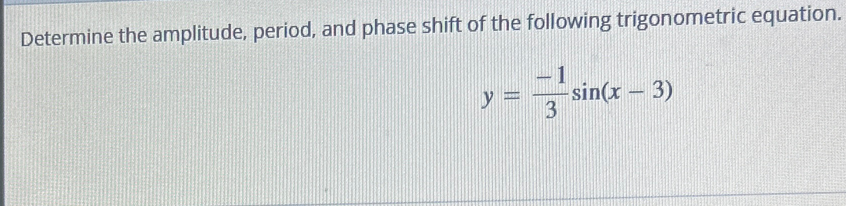 Solved Determine the amplitude, period, and phase shift of | Chegg.com