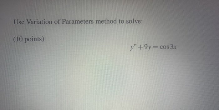 Solved Use Variation of Parameters method to solve: (10 | Chegg.com
