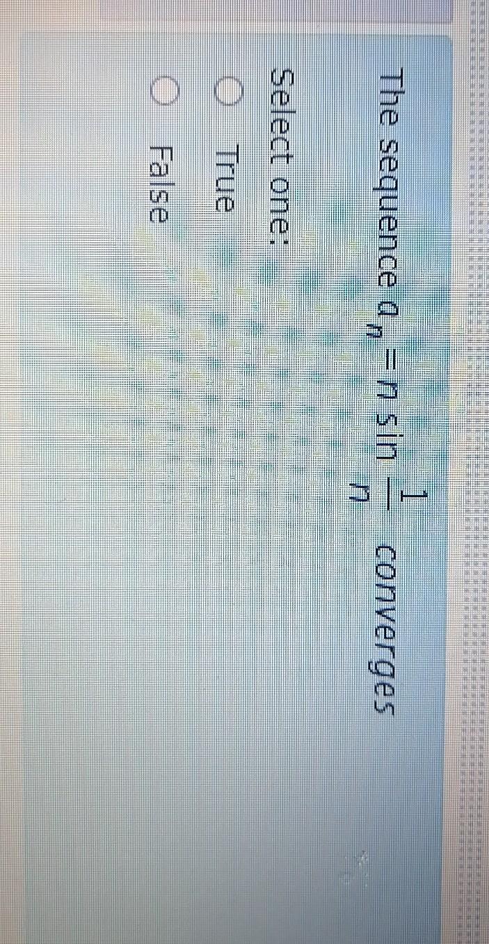 Solved 1 The sequence a, = n sin converges Select one: True | Chegg.com
