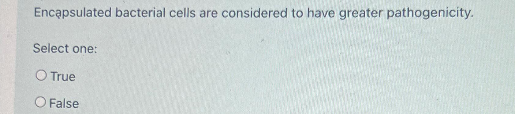 Solved Encapsulated bacterial cells are considered to have | Chegg.com
