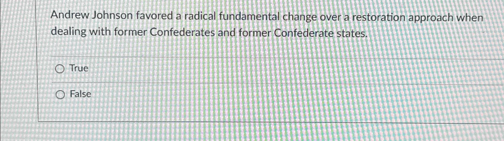 Solved Andrew Johnson favored a radical fundamental change | Chegg.com